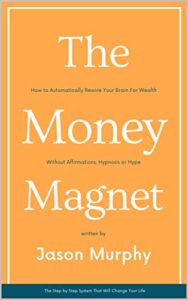 the money magnet: how to automatically rewire your brain for wealth without affirmations, hypnosis, or hype