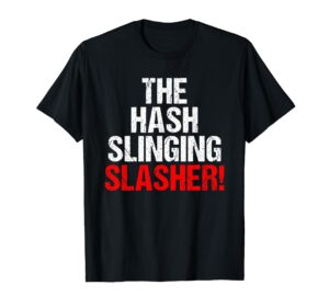 the hash slinging slasher! t-shirt