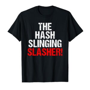 The Hash Slinging Slasher! T-Shirt