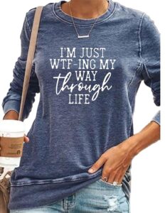 i'm just wtf-ing my way through life shirt ladies casual funny graphic sassy novetly sweatshirt blue m