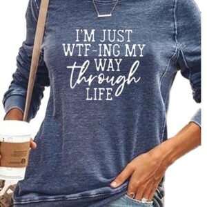 I'm Just WTF-ing My Way Through Life Shirt Ladies Casual Funny Graphic Sassy Novetly Sweatshirt Blue M