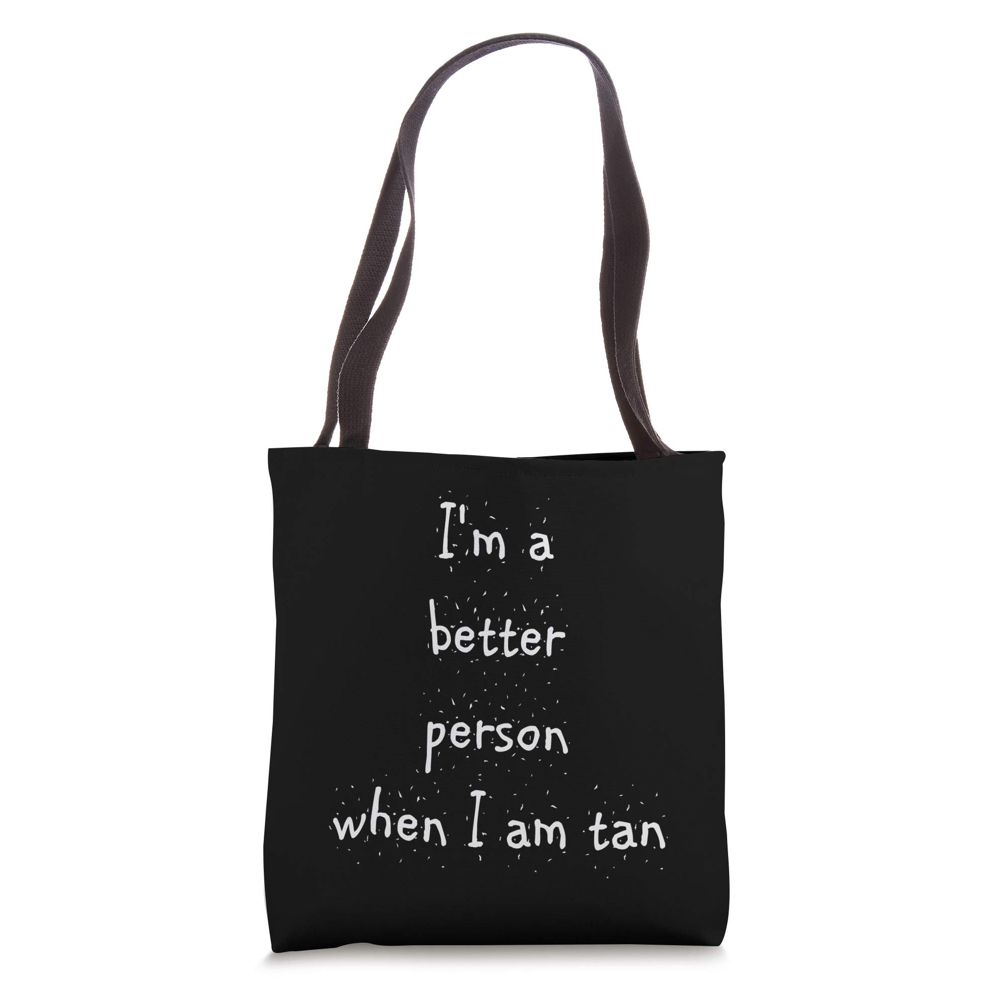 I'm a better person when I am tan Tote Bag