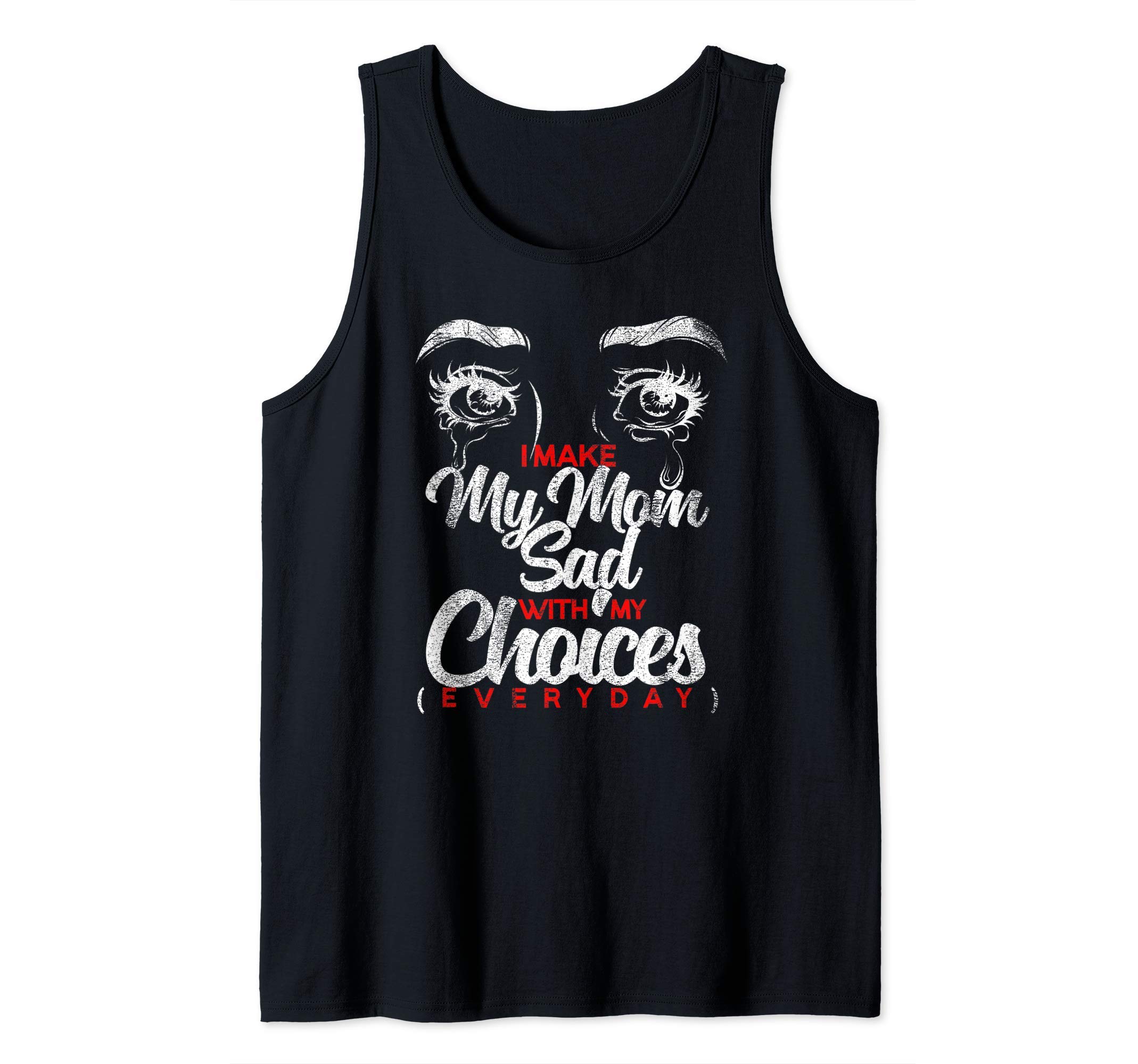 I Make My Mom Sad With My Choices Everyday Funny Mothers Day Tank Top