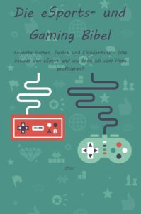 die esports- und gaming bibel: favorite games, twitch und cloudgaming - was bewegt den esport und wie kann vom hype profitieren? (german edition)