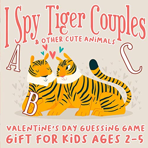 I Spy Tiger Couples & Other Cute Animals: Abc VALENTINE'S DAY Guessing Game Gift For Kids Ages 2-5: Identify Alphabet Letters, Learn New Animal's Names & Color Them! (Valentine's Day For Toddlers)