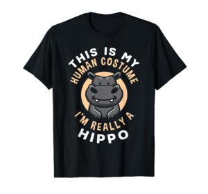 this is my human costume i'm really a hippo funny hippo t-shirt