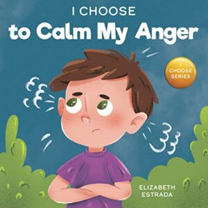 i choose to calm my anger: a colorful, picture book about anger management and managing difficult feelings and emotions (teacher and therapist toolbox: i choose)