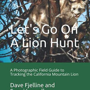 Let's Go On A Lion Hunt: A Photographic Field Guide on Tracking the California Mountain Lion