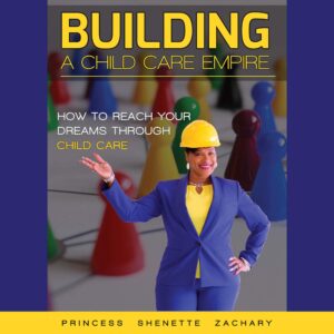 building a child care empire: how to reach your dreams through child care