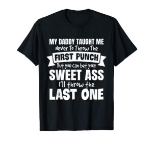 my daddy taught me never to throw the first punch funny t-shirt