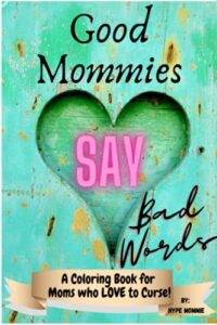 good mommies say bad words: a coloring book for moms who love to curse!