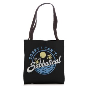 sorry i can't i'm on sabbatical - career break - year off tote bag