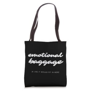 emotional baggage, jk like it would fit in here. funny tote bag