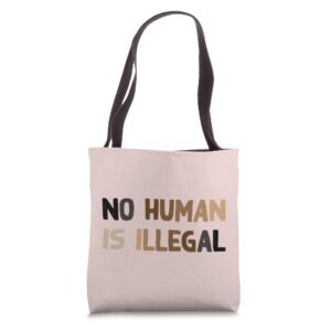 no human is illegal - pro-immigration tote bag