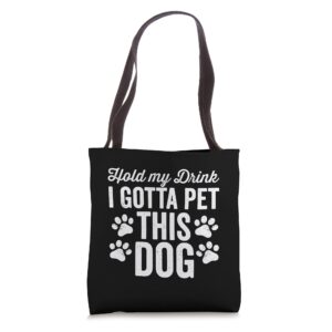 hold my drink i gotta pet this dog funny saying love tote bag