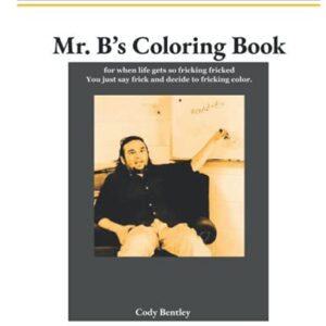 Mr. B's Coloring Book: for when life gets so fricking fricked you just say frick and decide to fricking color.