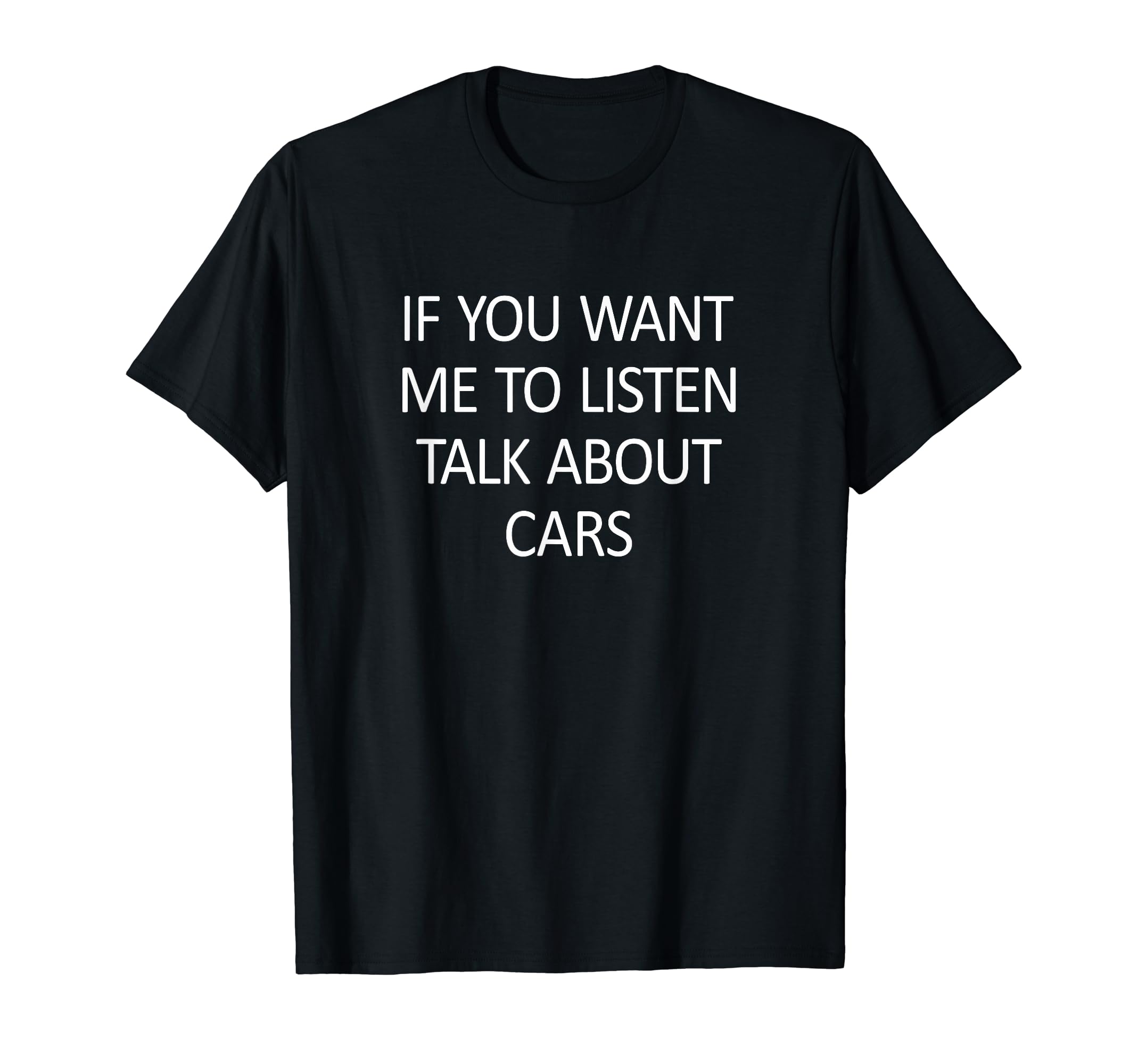 If You Want Me To Listen - Talk About Cars - T-Shirt