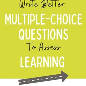 Write Better Multiple-Choice Questions to Assess Learning: Measure What Matters— Evidence-Informed Tactics for Multiple-Choice Questions