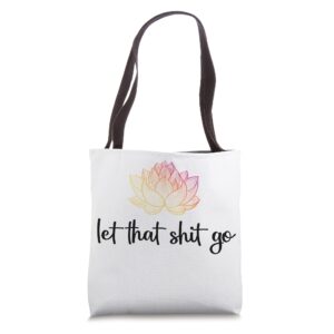 let that shit go lotus funny yoga chakra kundalini yogi gift tote bag