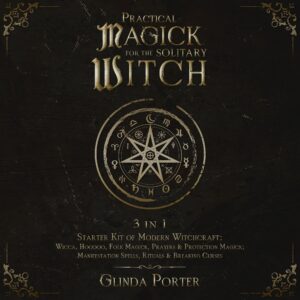 practical magick for the solitary witch (3 in 1): starter kit of modern witchcraft: wicca, hoodoo, folk magick, prayers & protection magick; manifestation spells, rituals & breaking curses