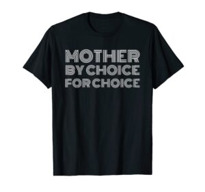 mother by choice for choice | pro choice feminist rights tee t-shirt