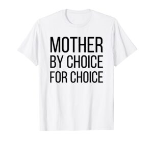 mother by choice for choice | pro choice feminist rights tee t-shirt