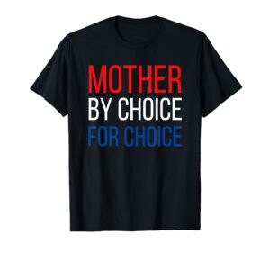 mother by choice for choice | pro choice feminist rights tee t-shirt