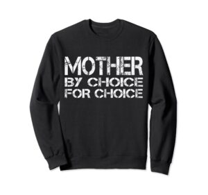 mother by choice for choice pro choice feminist rights sweatshirt