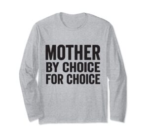 mother by choice for choice pro choice feminist rights long sleeve t-shirt