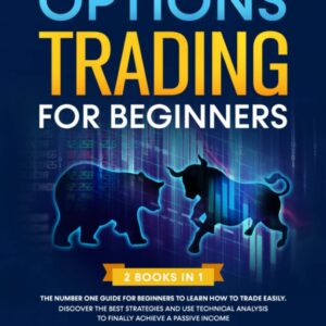 Options Trading For Beginners: 2 Books in 1: The Number One Guide For Beginners To Learn How To Trade Easily. Discover The Best Strategies And Use ... Analysis To Finally Achieve A Passive Income