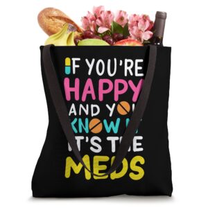 If You're Happy And You Know It It's The Meds Tote Bag