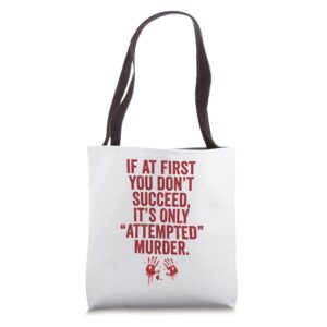 if at first you don't succeed it's only attempted murder tote bag