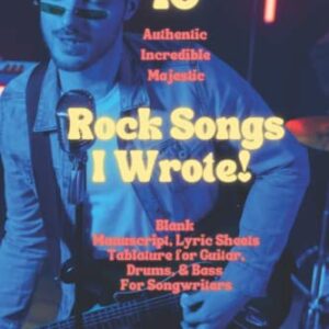 10 Rock Songs I Wrote!: Blank Manuscript, Lyric Sheets, Tablature for Guitar, Bass, and Drums for Songwriters