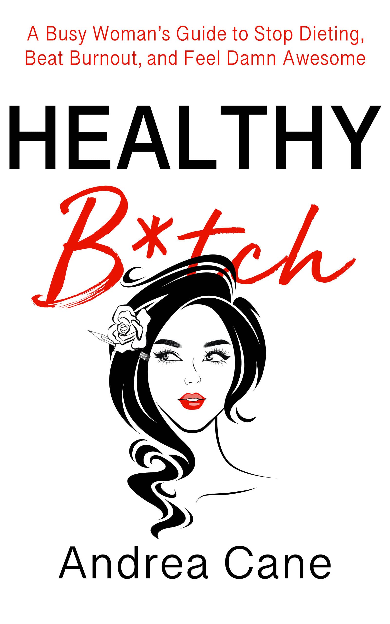 Healthy B*tch: A Busy Woman's Guide to Stop Dieting, Beat Burnout, and Feel Damn Awesome