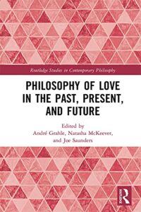 philosophy of love in the past, present, and future (routledge studies in contemporary philosophy)