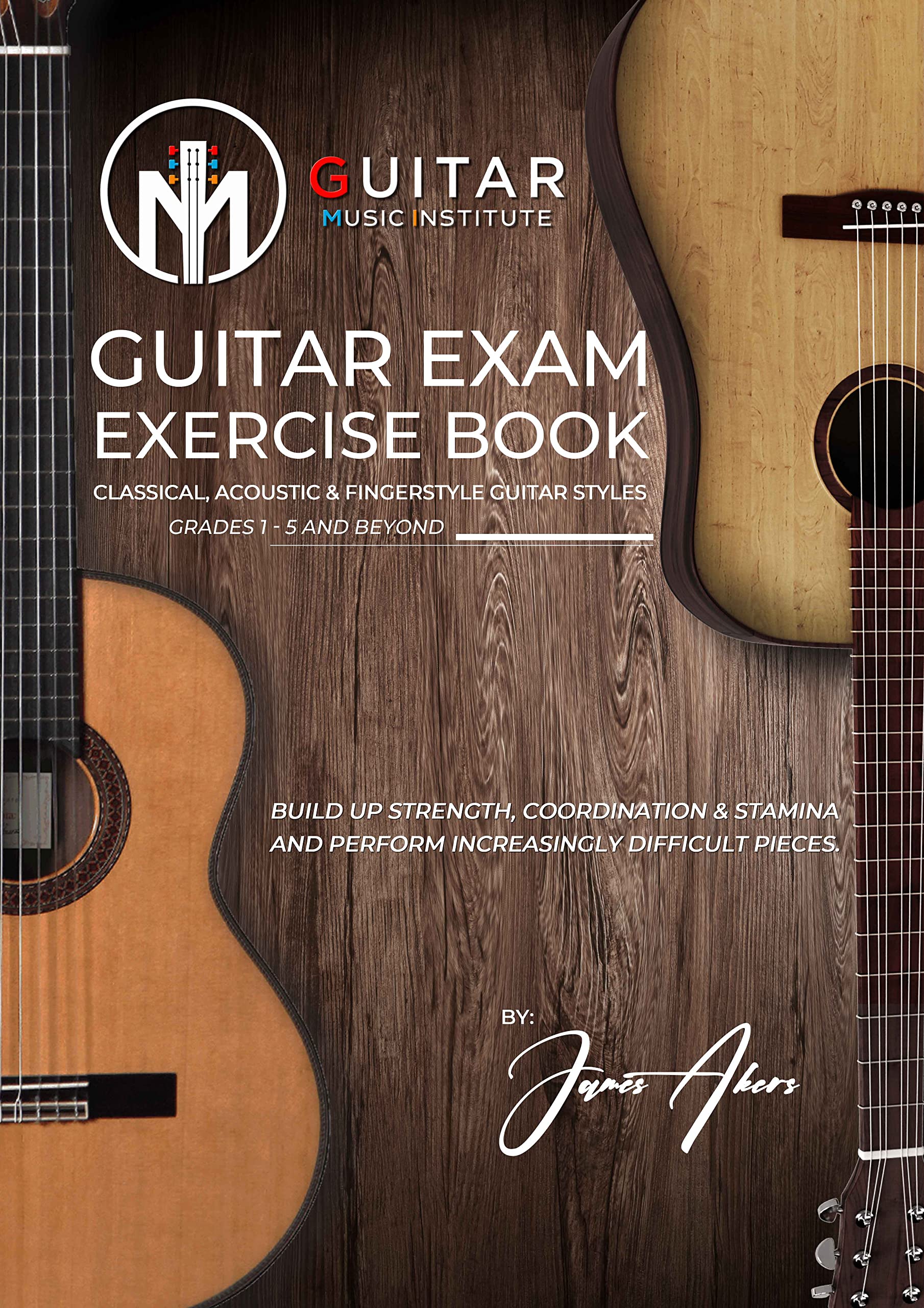 Guitar Exam Exercise Book: Classical, Acoustic & Fingerstyle Guitar Styles Grades 1 - 5 and beyond