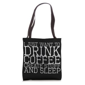 i just want to drink coffee create stuff and sleep tote bag