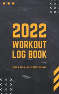 2022 workout log book: simple and easy fitness journal