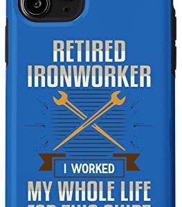 iPhone 11 Pro Retired Ironworker I Worked My Whole Life For This Shirt Uni Case