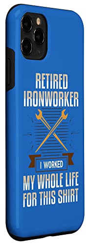 iPhone 11 Pro Retired Ironworker I Worked My Whole Life For This Shirt Uni Case