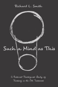 such a mind as this: a biblical-theological study of thinking in the old testament