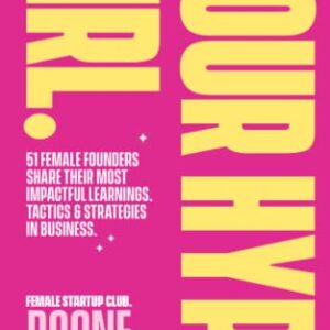 Your Hype Girl: 51 Female Founders Share Their Most Impactful Learnings, Tactics & Strategies In Business