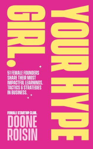 Your Hype Girl: 51 Female Founders Share Their Most Impactful Learnings, Tactics & Strategies In Business