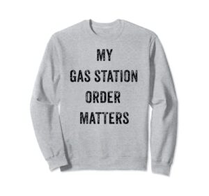 funny my gas station order matters viral social media gift sweatshirt