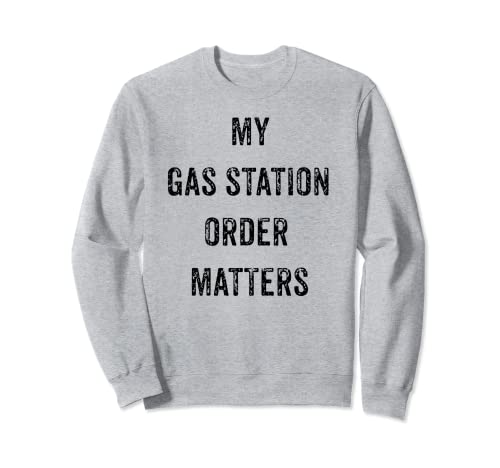 FUNNY MY GAS STATION ORDER MATTERS VIRAL SOCIAL MEDIA GIFT Sweatshirt