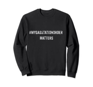 funny my gas station order matters viral social media gift sweatshirt