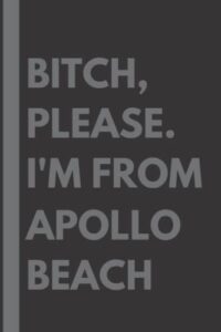 bitch, please. i'm from apollo beach: a vulgar adult composition notebook for a native apollo beach resident - 6x9 inches