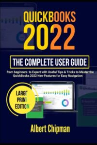 quickbooks 2022: the complete user guide from beginner to expert with useful tips & tricks to master the quickbooks 2022 new features for easy navigation (large print edition)