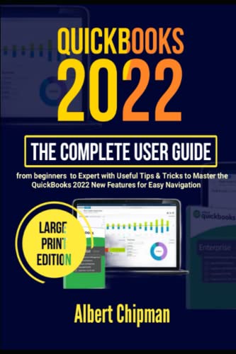 QuickBooks 2022: The Complete User Guide from Beginner to Expert with Useful Tips & Tricks to Master the QuickBooks 2022 New Features for Easy Navigation (Large Print Edition)