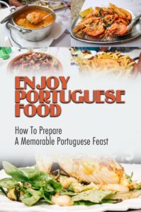 enjoy portuguese food: how to prepare a memorable portuguese feast